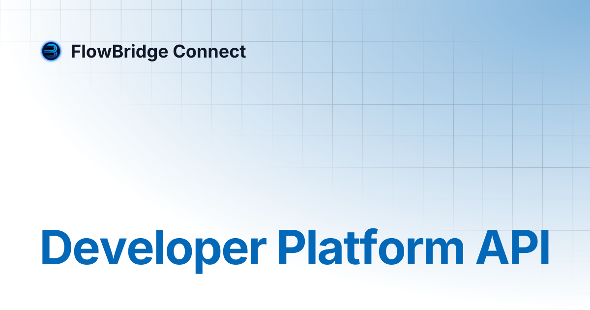 Developer Platform API | API Reference | FlowBridge Connect